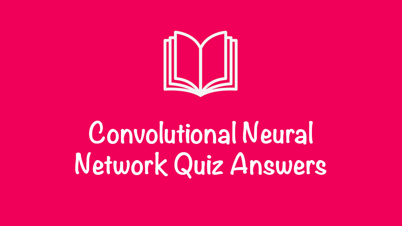 Convolutional Neural Network Quiz Answers - Kimtuck.com Convolutional Neural Network Quiz Answers - Kimtuck.com